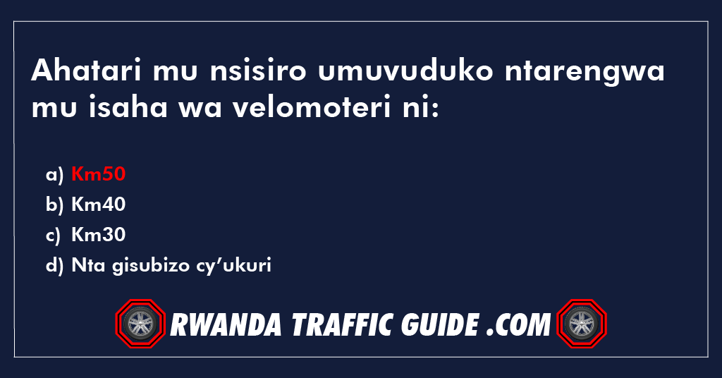 Ahatari mu nsisiro umuvuduko ntarengwa mu isaha wa velomoteri ni ...