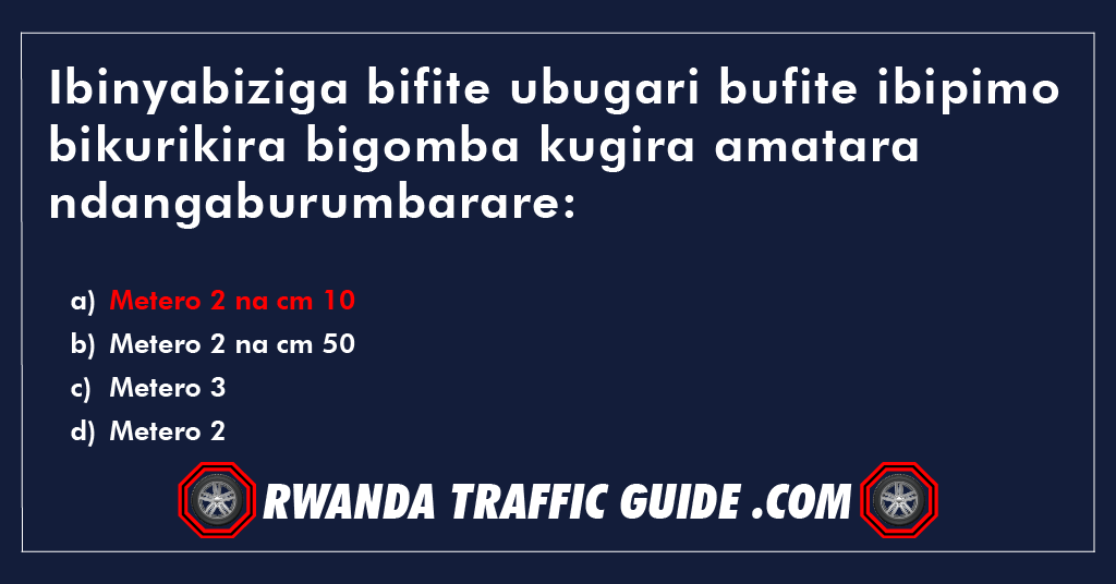 Ibinyabiziga bifite ubugari bufite ibipimo bikurikira bigomba kugira ...
