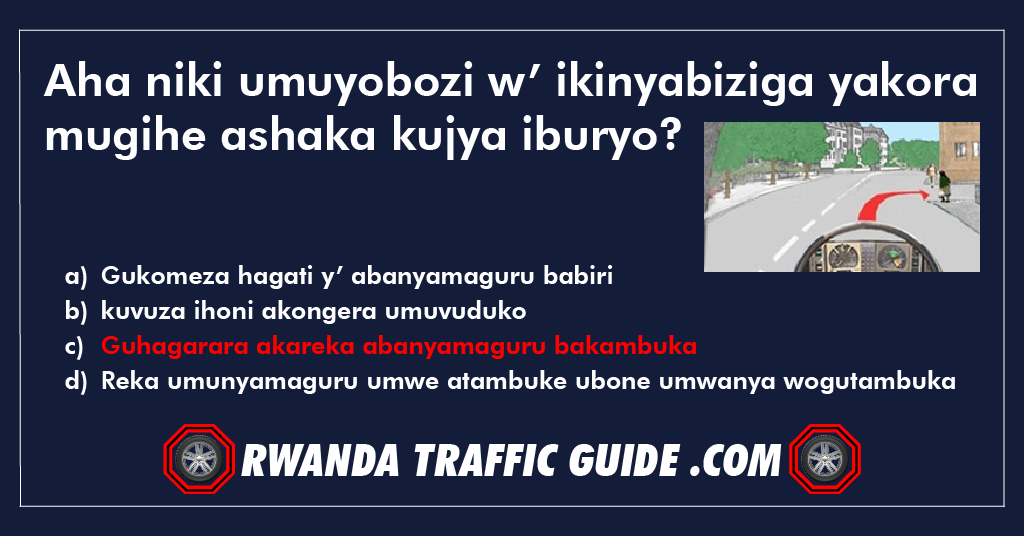Aha niki umuyobozi w’ ikinyabiziga yakora mugihe ashaka kujya iburyo ...