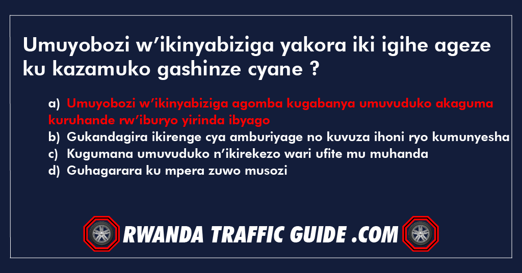 Umuyobozi w’ikinyabiziga yakora iki igihe ageze ku kazamuko gashinze ...